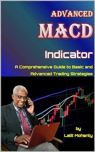 Advanced MACD Indicator: A Comprehensive Guide to Basic and Advanced Trading Strategies by Lalit ...