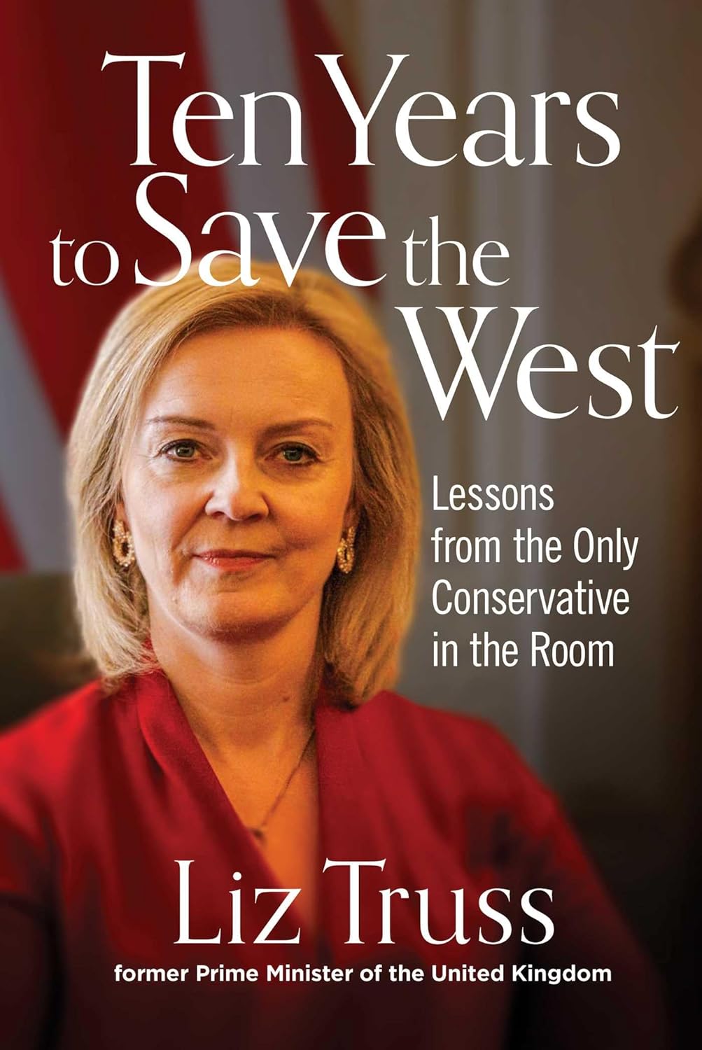 Ten Years to Save the West: Lessons from the Only Conservative in the ...