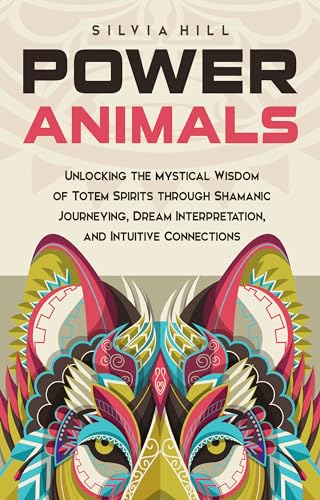 Power Animals: Unlocking the Mystical Wisdom of Totem Spirits through ...