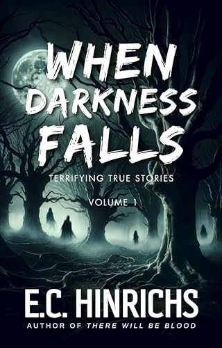 When Darkness Falls: Terrifying True Stories: Volume 1 by E.C. Hinrichs | Goodreads
