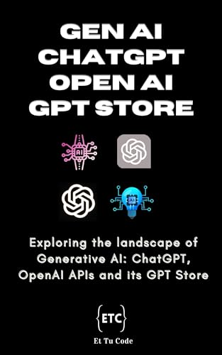 Gen AI, ChatGPT, OpenAI & GPT Store: Exploring the landscape of Generative AI: ChatGPT, OpenAI ...