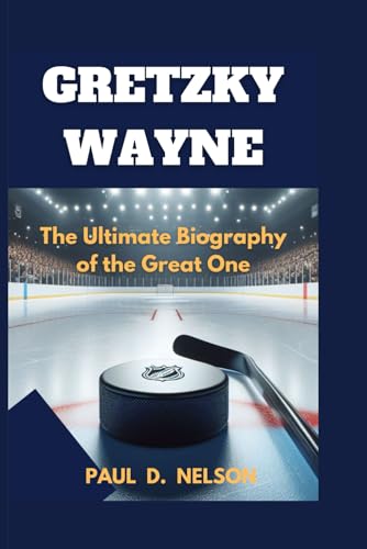 GRETZKY WAYNE: The Ultimate Biography of the Great One by Paul D ...