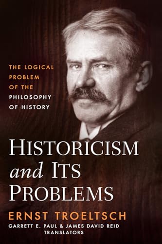 Historicism and Its Problems: The Logical Problem of the Philosophy of ...