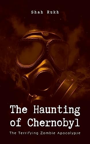 The Haunting of Chernobyl: The Terrifying Zombie Apocalypse by Shah ...