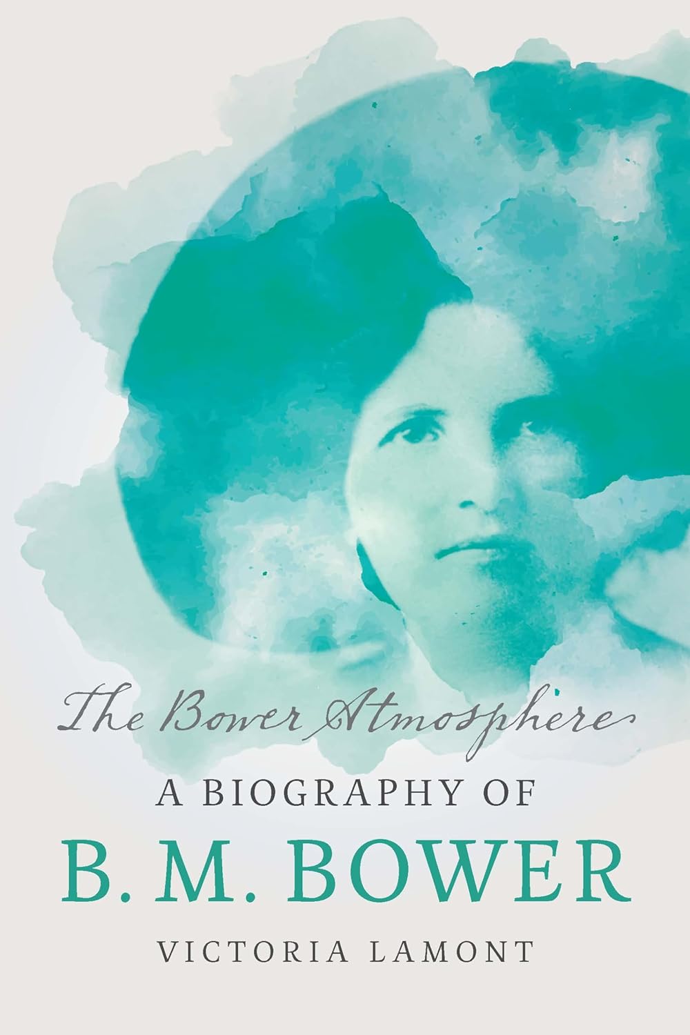 The Bower Atmosphere: A Biography of B. M. Bower by Victoria Lamont ...