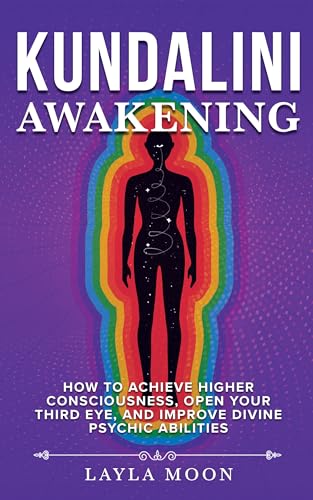 Kundalini Awakening: How to Achieve Higher Consciousness, Open Your Third Eye, and Improve ...