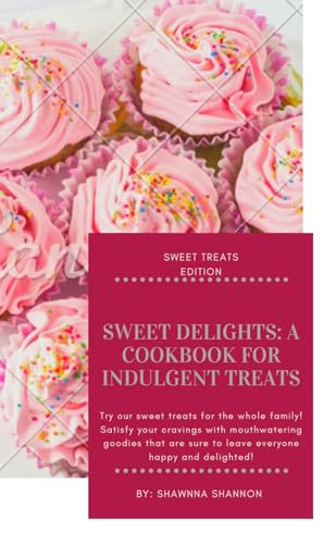 Sweet Delights: A Cookbook for Indulgent Treats: A Cookbook for ...