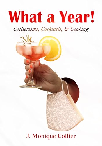 What a Year!: Collierisms, Cocktails, & Cooking by J Monique Collier ...