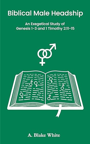 Biblical Male Headship: An Exegetical Study of Genesis 1-3 and 1 ...
