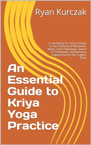 An Essential Guide to Kriya Yoga Practice: A Handbook for Kriya ...