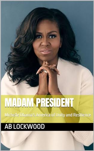 Madam President: Michelle Obama's America of Unity and Resilience by AB ...