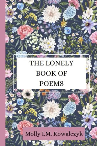 The Lonely Book Of Poems by Molly I.M. Kowalczyk | Goodreads