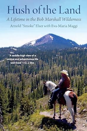 Hush of the Land: A Lifetime in the Bob Marshall Wilderness by Arnold ...