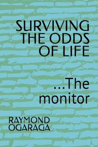 SURVIVING THE ODDS OF LIFE: ...The monitor by Mr RAYMOND OGARAGA ...
