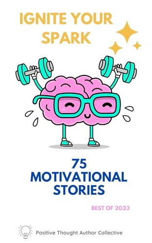 Ignite Your Spark 75 Motivational Stories by Positive Thought Author ...