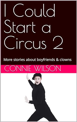 I Could Start a Circus 2: More stories about boyfriends & clowns by Connie Wilson | Goodreads