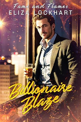 Billionaire Blaze (Fame and Flames Book 2) by Eliza Lockhart | Goodreads