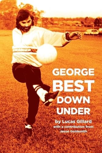 George Best Down Under by Lucas Gillard | Goodreads