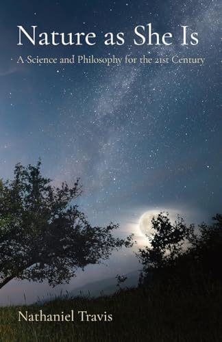 Nature as She Is: A Science and Philosophy for the 21st Century by ...