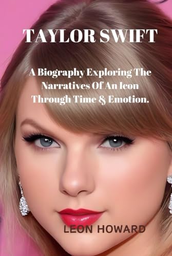 TAYLOR SWIFT: A Biography Exploring The Narratives Of An Icon Through ...