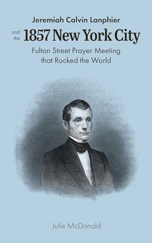 Jeremiah Calvin Lanphier and the 1857 New York City Fulton Street ...