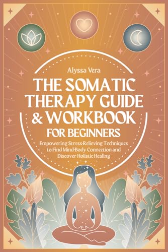 The Somatic Therapy Guide & Workbook for Beginners: Empowering Stress ...