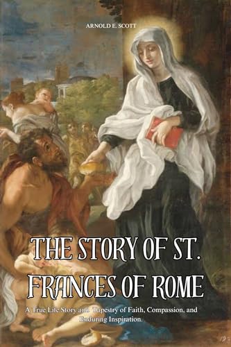 THE STORY OF ST. FRANCES OF ROME: A True Life Story and Tapestry of ...