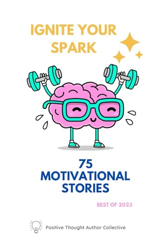 Ignite Your Spark 75 Motivational Stories by Positive Thought Author ...
