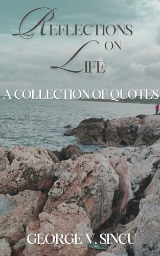 Reflections on Life: A Collection of Quotes by GEORGE V. SINCU | Goodreads