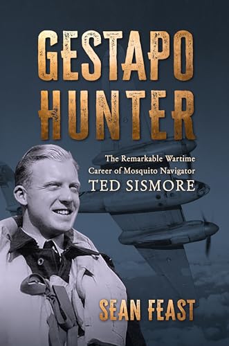 Gestapo Hunter: The Remarkable Wartime Career of Mosquito Navigator Ted ...