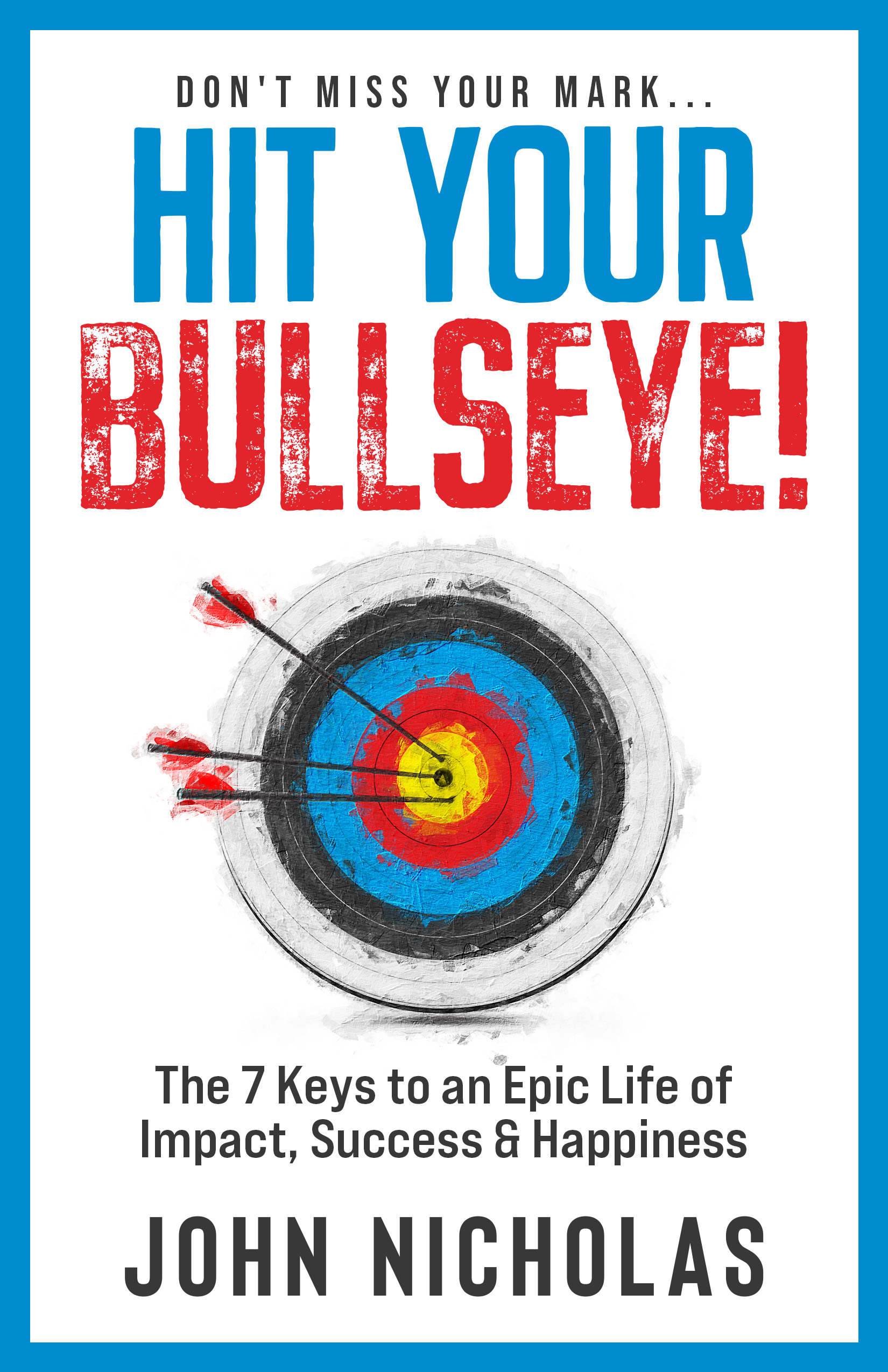 Hit Your Bullseye!: The 7 Keys to an Epic Life of Impact, Success ...