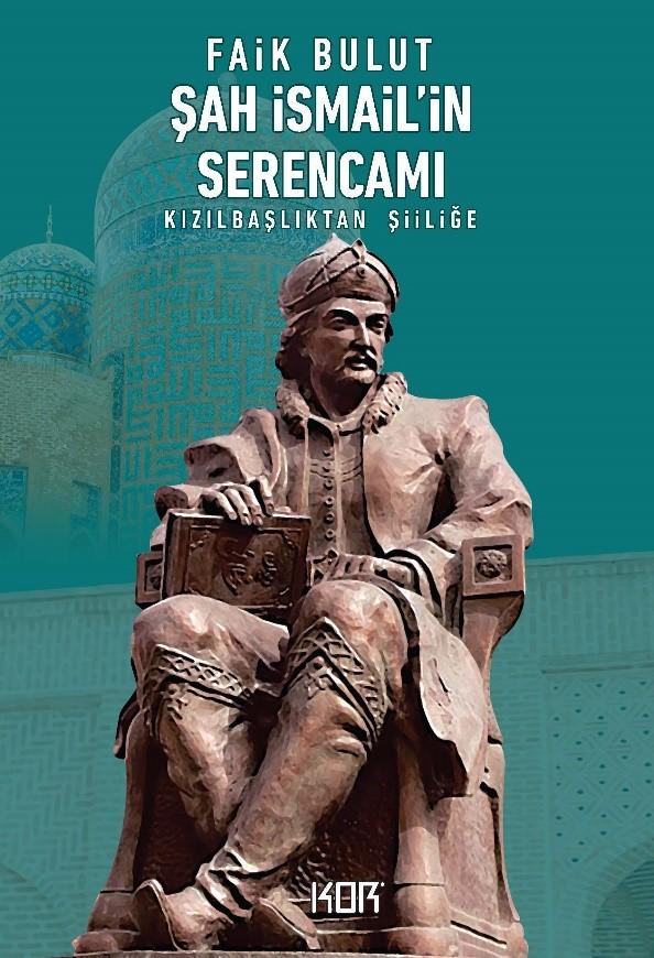 Şah İsmail'in Serencamı: Kızılbaşlıktan Şiiliğe by Faik Bulut | Goodreads