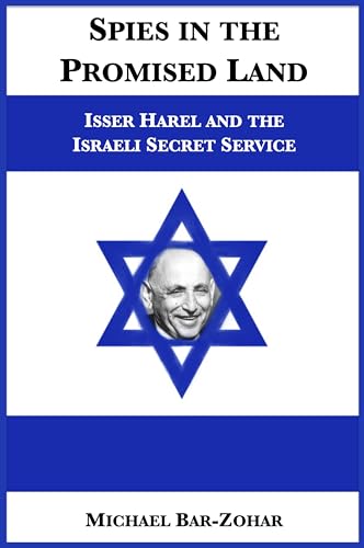 Spies in the Promised Land: Isser Harel and the Israeli Secret Service ...