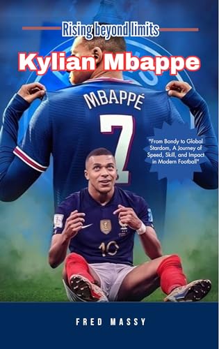 Rising Beyond Limits Kylian Mbappe : “From Bondy to Global Stardom , A ...