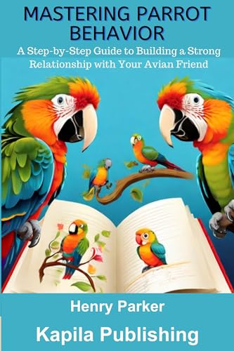 Mastering Parrot Behavior: A Step-by-Step Guide to Building a Strong ...