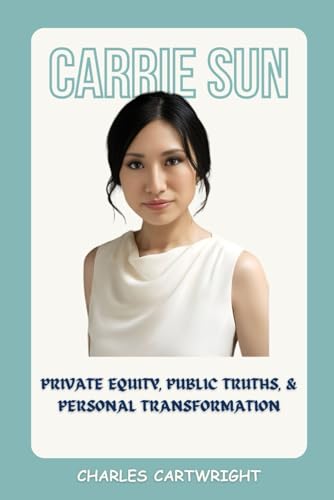 CARRIE SUN Biography: Private Equity, Public Truths, and Personal ...