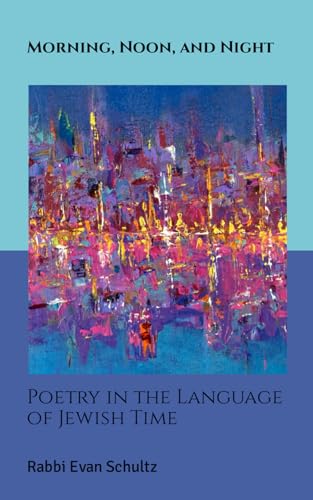 Morning, Noon, and Night: Poetry in the Language of Jewish Time by Evan ...