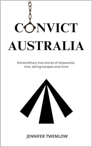 Convict Australia: Extraordinary true stories of shipwrecks, riots ...