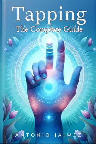 Tapping, the Complete Guide: The EFT Technique that is Revolutionizing ...
