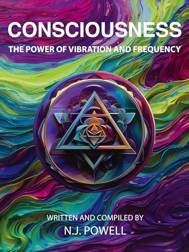 Consciousness: The Power of Vibration and Frequency by N.J. Powell ...