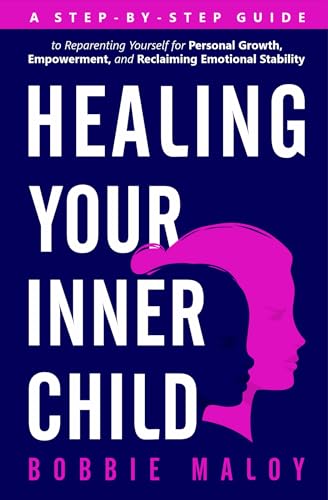 Healing Your Inner Child: A Step-By-Step Guide to Reparenting Yourself ...