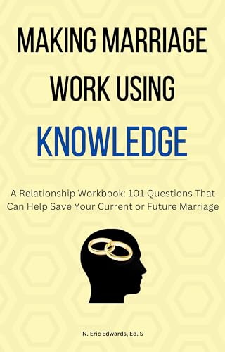 Making Marriage Work Using Knowledge: A Relationship Workbook: 101 ...