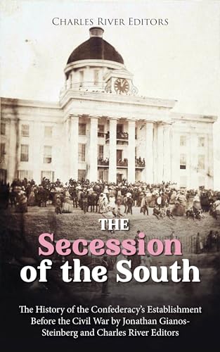 The Secession of the South: The History of the Confederacy’s ...