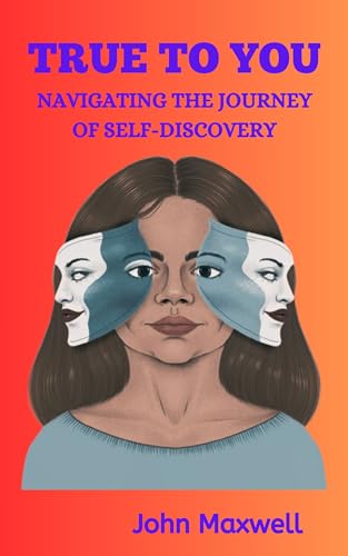 True To You: Navigating The Journey of Self-Discovery by John Maxwell ...