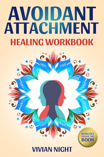 Avoidant Attachment – Healing Workbook: Building Confident, Secure Relationships Through Love. A ...