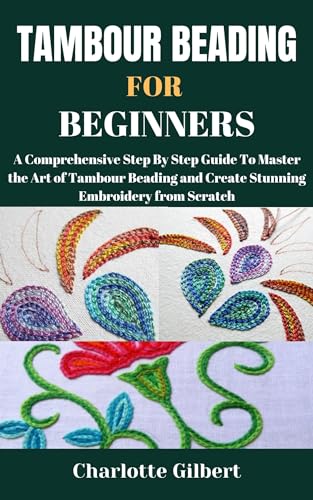 TAMBOUR BEADING FOR BEGINNERS: A Comprehensive Step By Step Guide To ...