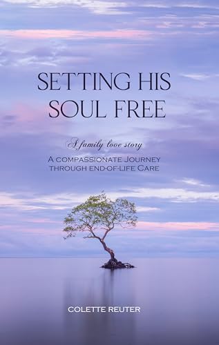 Setting His Soul Free: A family love story- A compassionate Journey ...