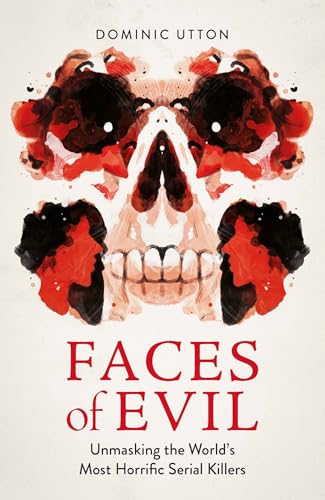 Faces of Evil: Unmasking the World’s Most Horrific Serial Killers by ...