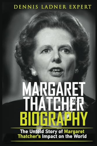 Margaret Thatcher Biography: The Untold Story of Margaret Thatcher's ...