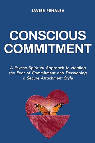 Conscious Commitment: A Psycho-Spiritual Approach to Healing the Fear ...